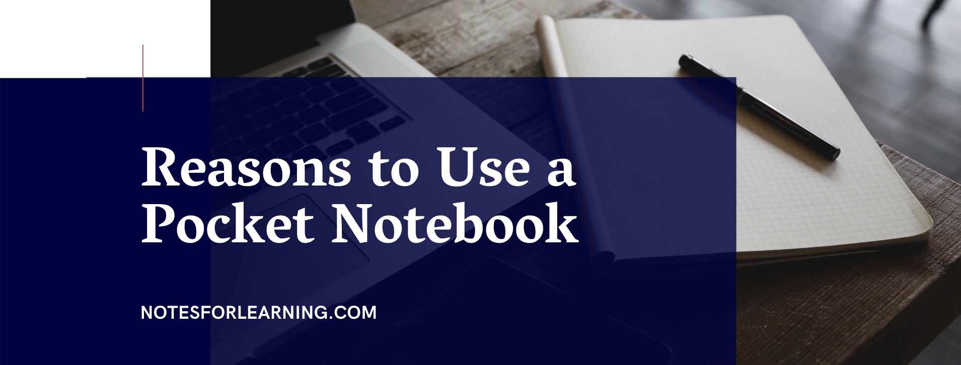 Reasons to Use a Pocket Notebook – Notes For Learning